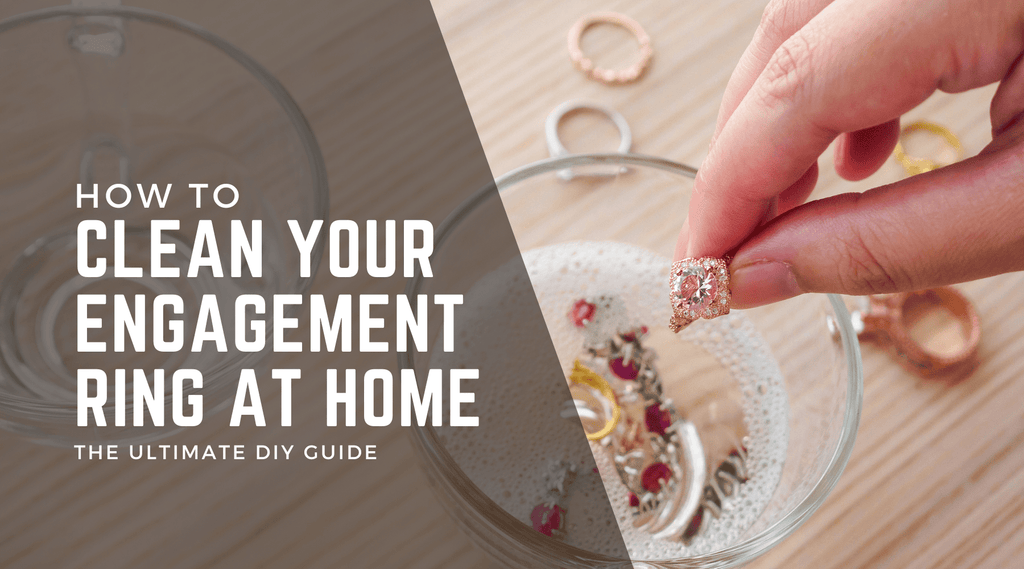 The Ultimate Guide to Cleaning Your Engagement Ring